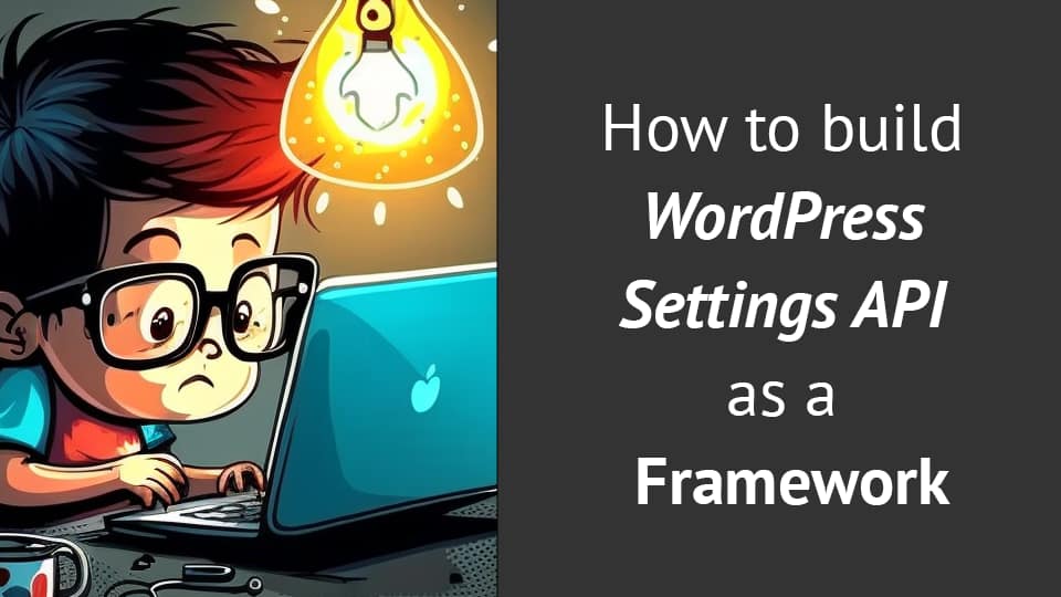 How to build WordPress Settings API as Framework - World of WP